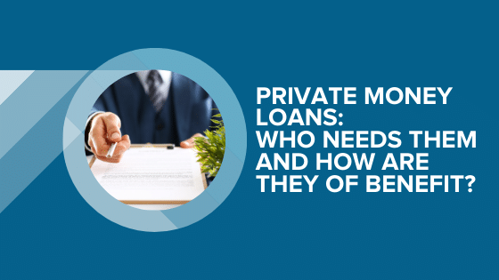 Private Money Loans: Who Needs Them and How Are They of Benefit?